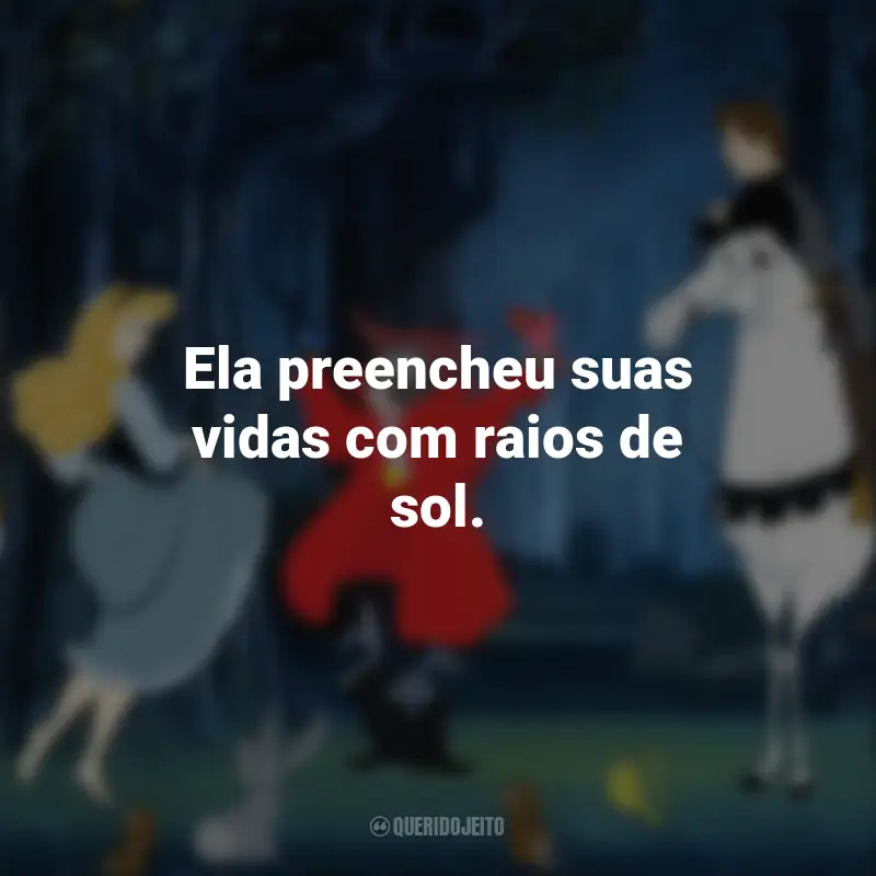 Frases Da Princesa Aurora No Filme A Bela Adormecida Ela Preencheu Suas Vidas Com Raios De Sol