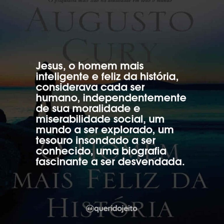 Jesus, o homem mais inteligente e feliz da história, considerava cada ...
