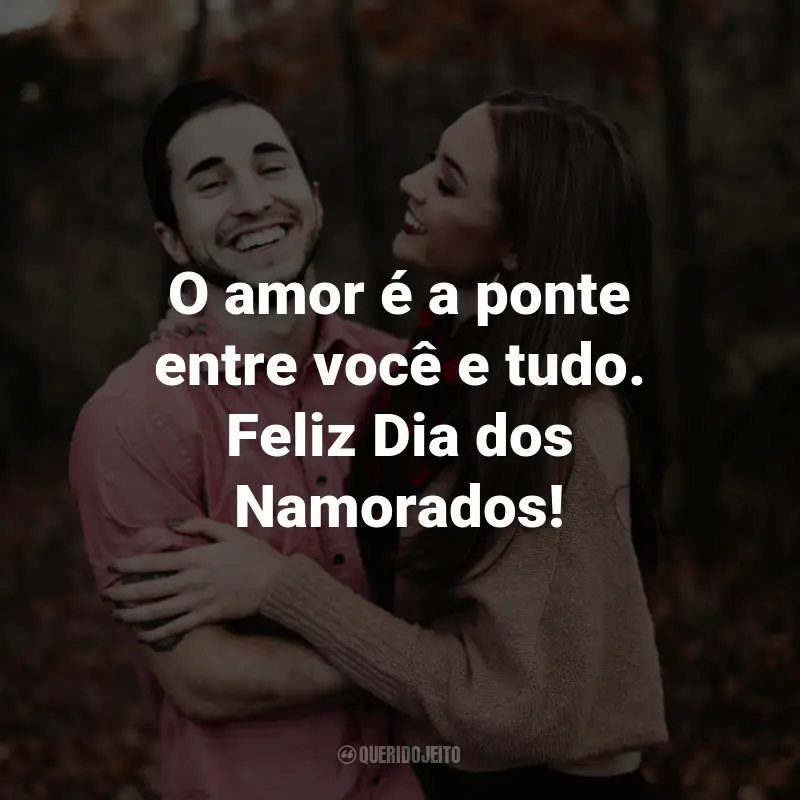 O amor é a ponte entre você e tudo. Feliz Dia dos Namorados! Dia dos ...