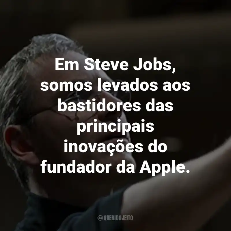 Steve Jobs (Filme) - Frases Perfeitas - Querido Jeito