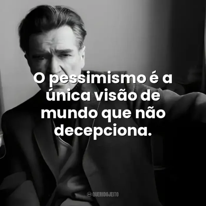 O pessimismo é a... Emil Cioran